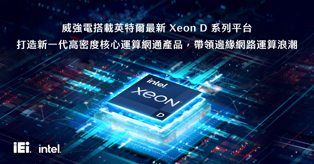 威強電搭載英特爾最新Xeon D系列平台 打造新一代高密度核心運算網通產品，帶領邊緣網路運算浪潮!